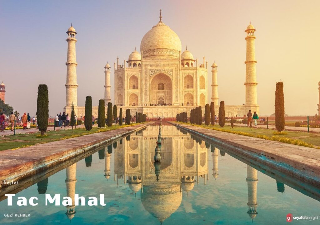 Tac Mahal Gezi Rehberi ile Hikayesi ve Hakkında Detaylı Bilgiler
